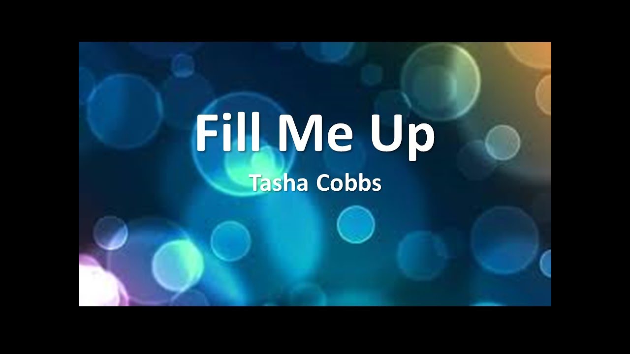 Fill Me Up - Tasha Cobbs - (with lyrics) (PPT slides) - YouTube Music