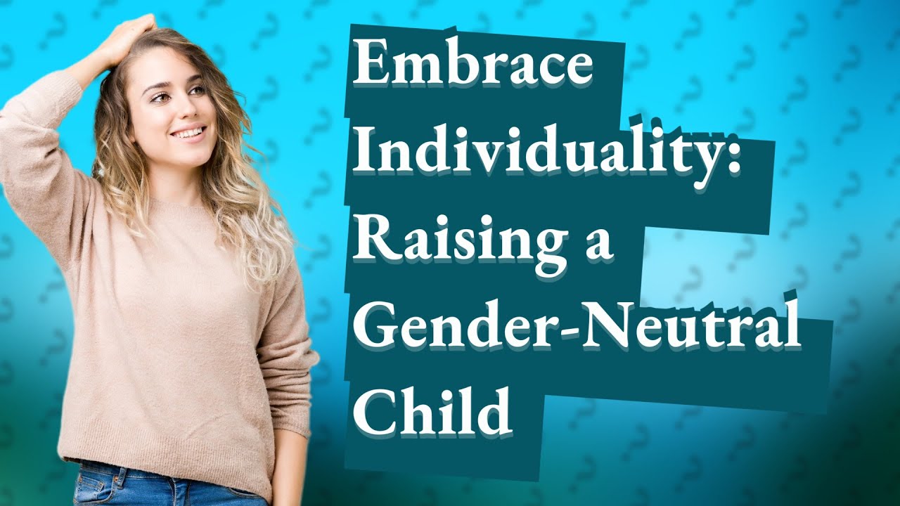 How Can I Effectively Raise My Child in a Gender-Neutral Environment ...