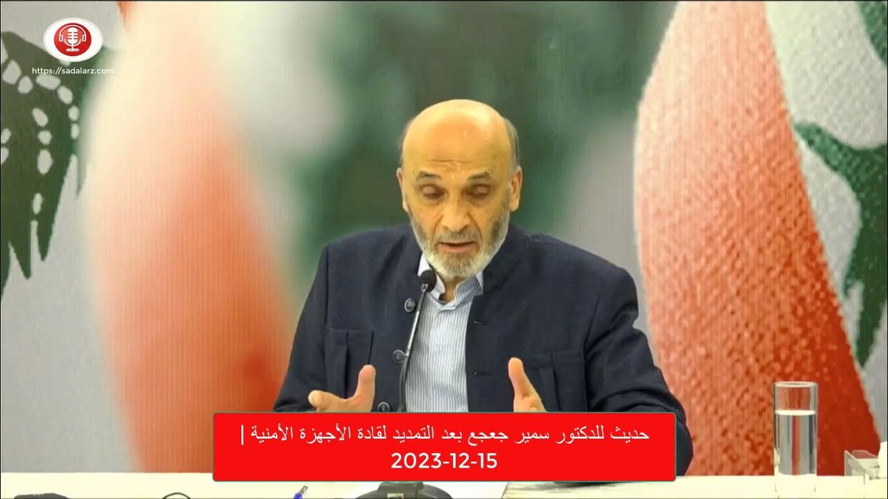 حديث للدكتور سمير جعجع بعد التمديد لقادة الأجهزة الأمنية 15 12 2023
