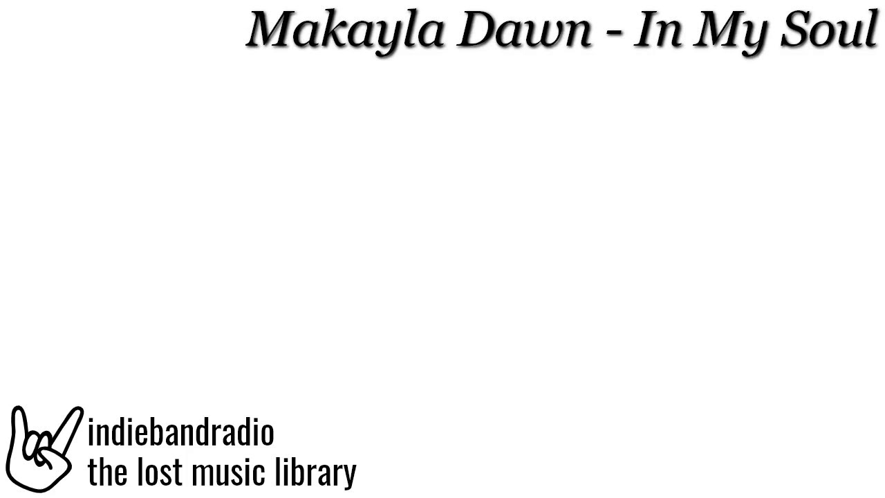 Makayla Dawn - In My Soul | indiebandradio: lost music library - YouTube