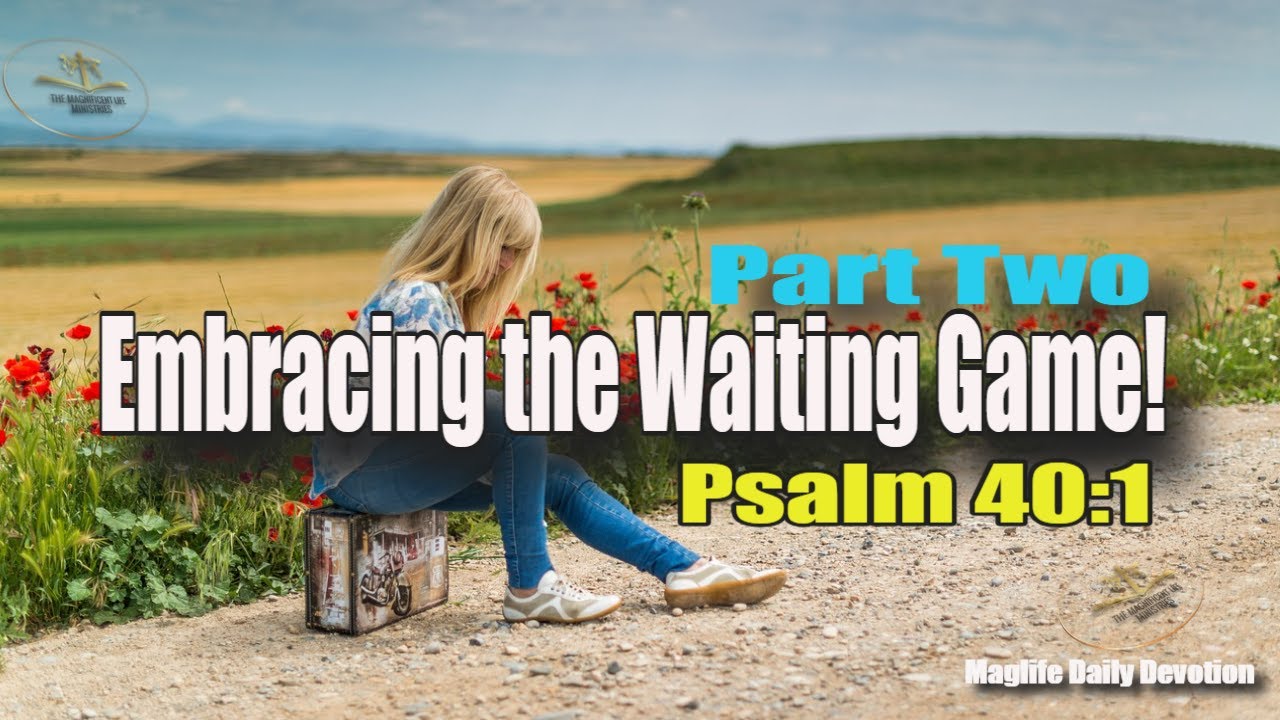 Embracing the Waiting Game! Part Two |Magnificent Life Daily Devotion ...