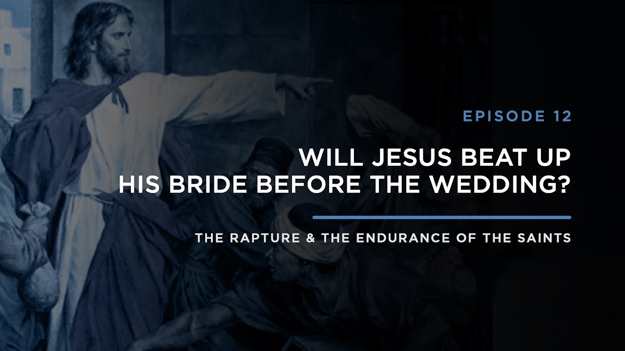 Will Jesus Beat up His Bride Before the Wedding? // THE RAPTURE ...