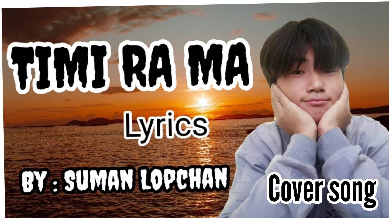 Timi Ra Ma Lyrics By:Suman Lopchan (cover song)💖💖💖 - YouTube