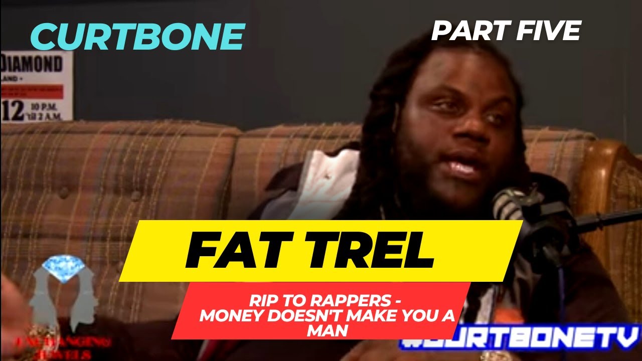 Fat Trel Pt5of8 talks, RIP 2 Rappers, Money don't make u a man, Hard to ...
