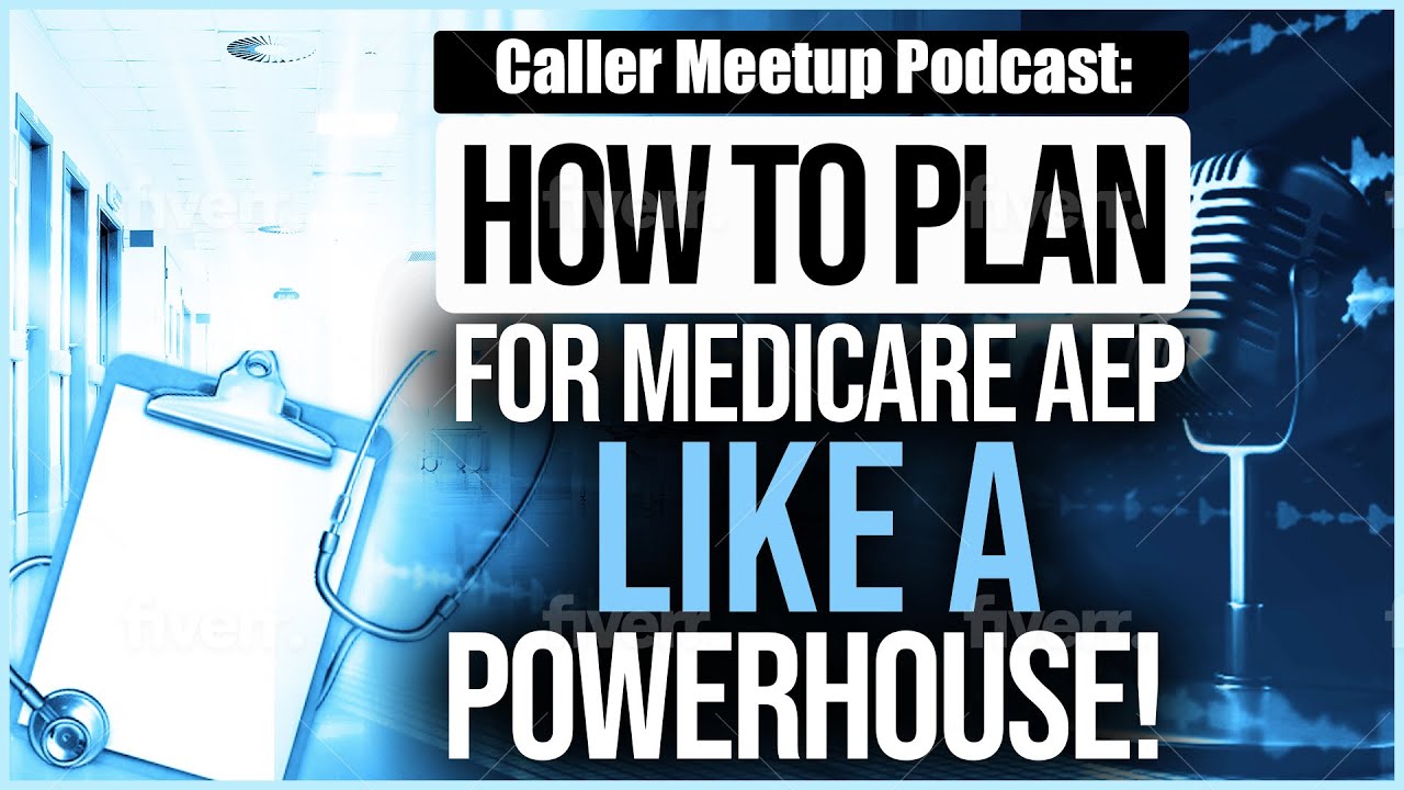 Caller Meetup Podcast: How to Plan for Medicare AEP Like a Powerhouse ...