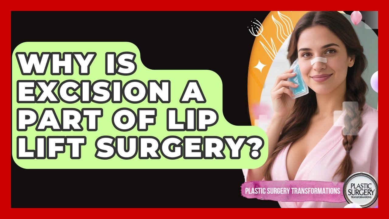 Why Is Excision A Part Of Lip Lift Surgery? - Plastic Surgery ...