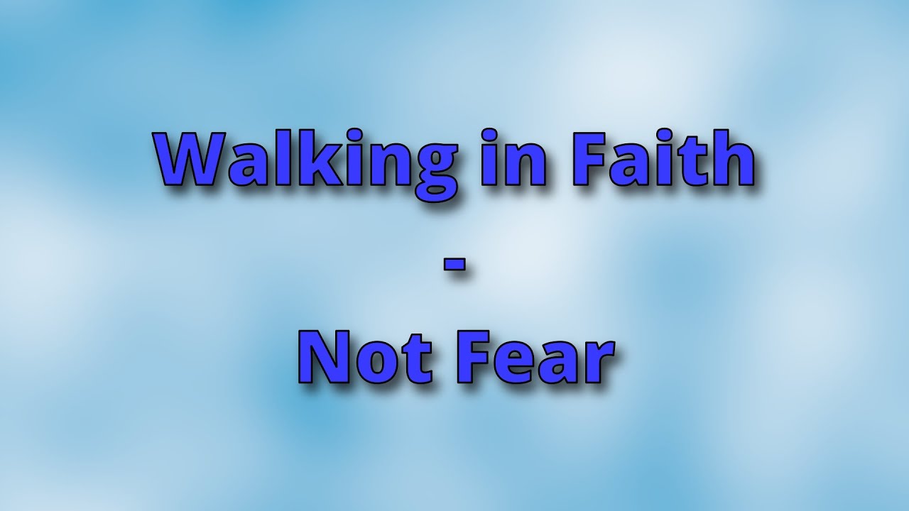 Walking in Faith - not fear - YouTube