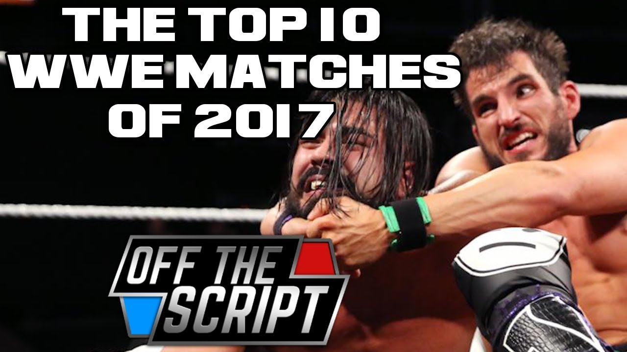 THE TOP 10 WWE MATCHES OF 2017 - WWE TOP 10 MATCHES FOR 2017 | Off The ...