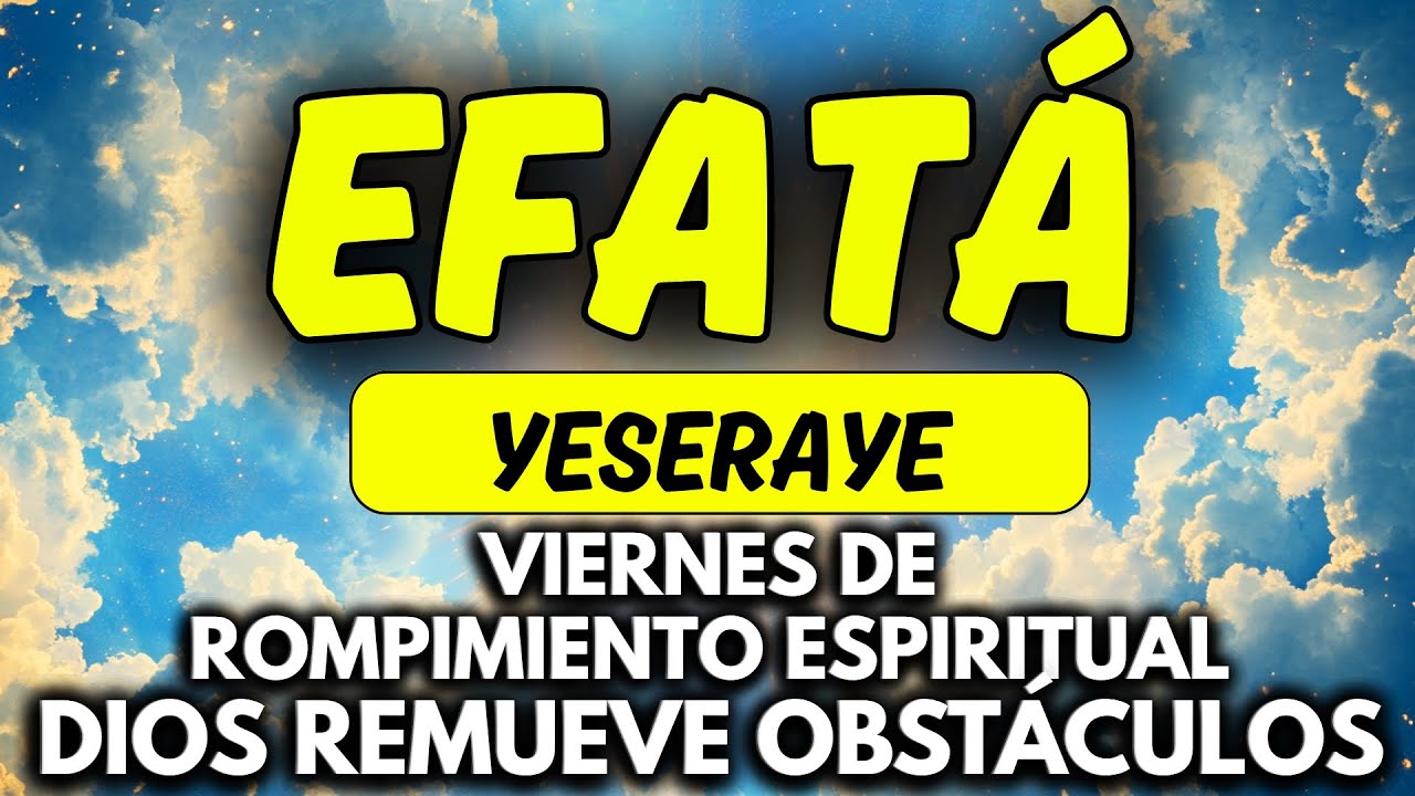 ORACION PROFETICA Effatá Yeseraye: Viernes de Remoción de Obstáculos ...
