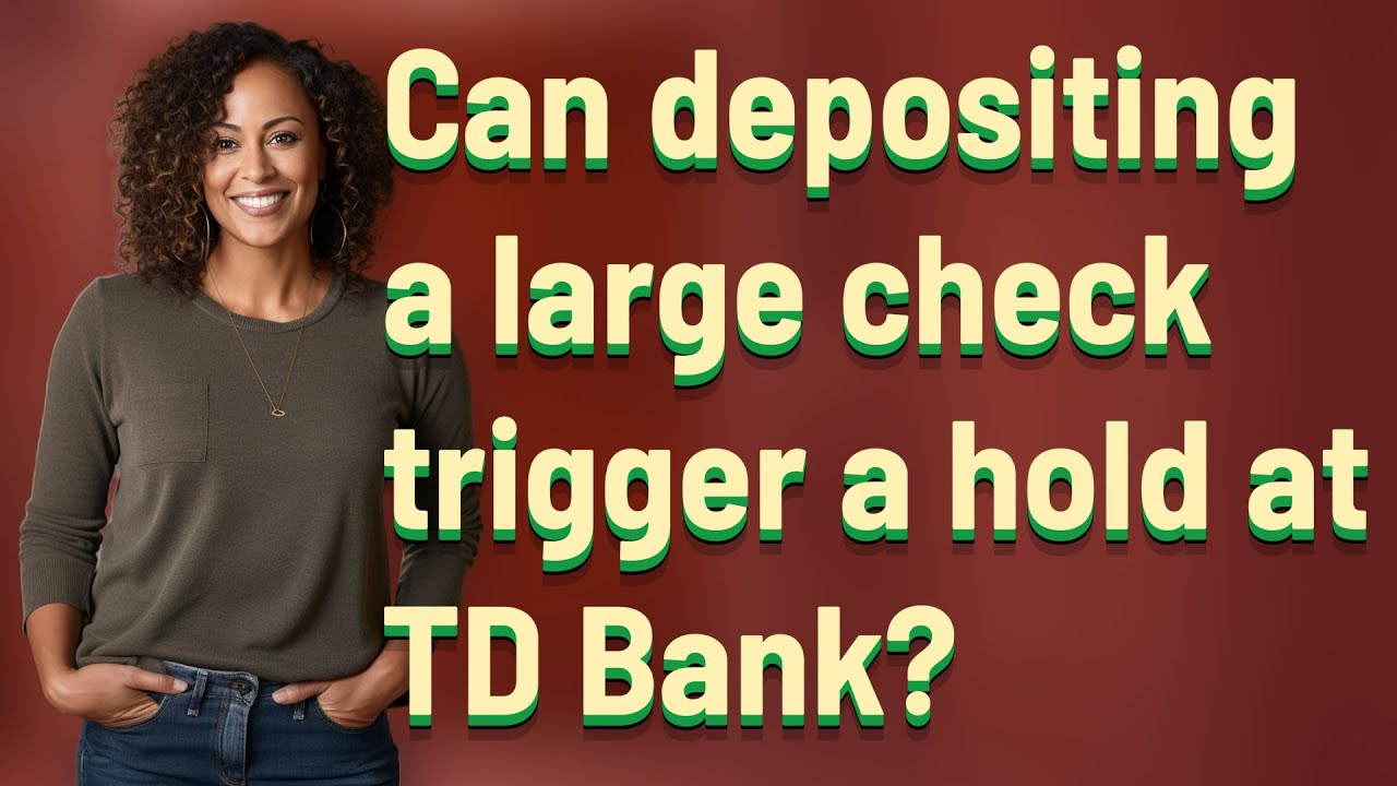 Can depositing a large check trigger a hold at TD Bank? - YouTube