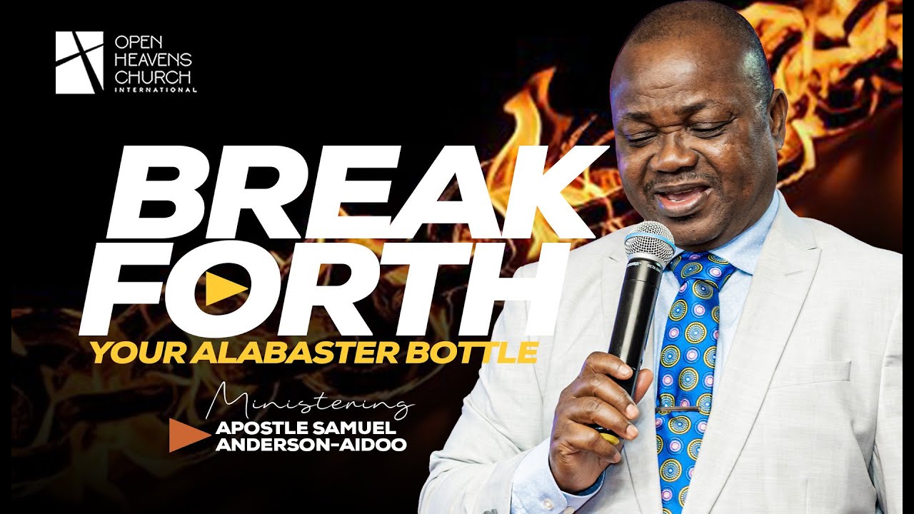 Break Forth | Your Alabaster Bottle | Apostle Samuel Anderson-Aidoo ...