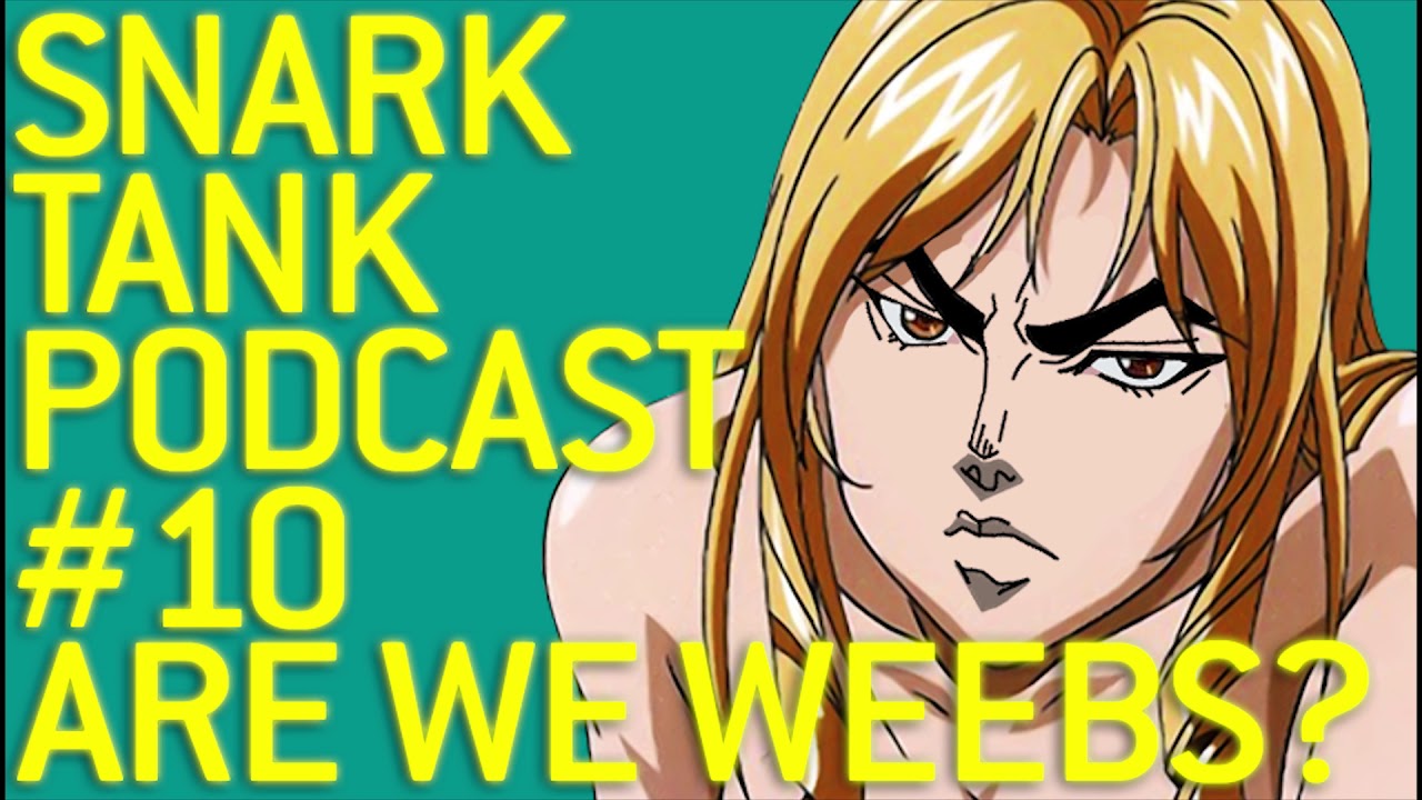 The Snark Tank Podcast: #10 - Are We Weebs - YouTube