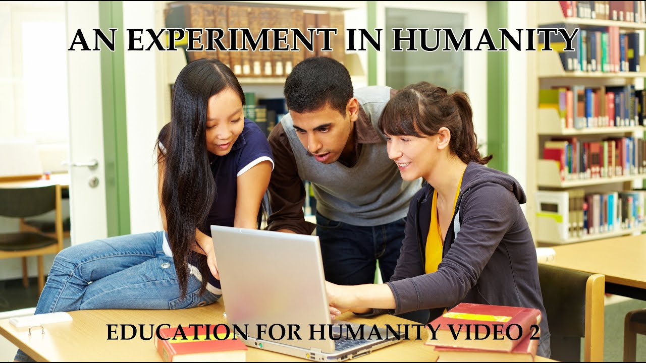 EDUCATION FOR HUMANITY VIDEO 2: AN EXPERIMENT IN HUMANITY - YouTube