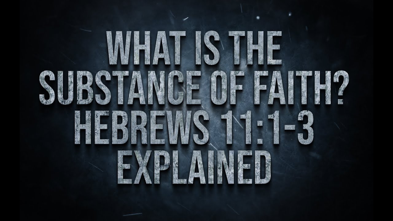 What is the Substance of Faith? Hebrews 11:1-3 Explained - Hebrews 11:1 ...
