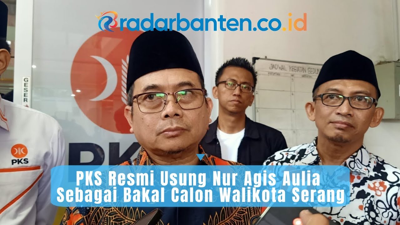 PKS Resmi Usung Nur Agis Aulia Sebagai Bakal Calon Walikota Serang ...