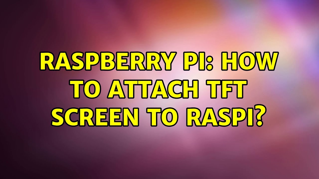Raspberry Pi: How to attach TFT screen to RasPi? - YouTube