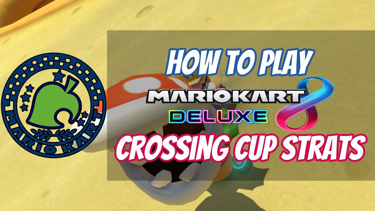 How to Play Mario Kart 8 Deluxe: Crossing Cup Strategies (Episode 23 ...
