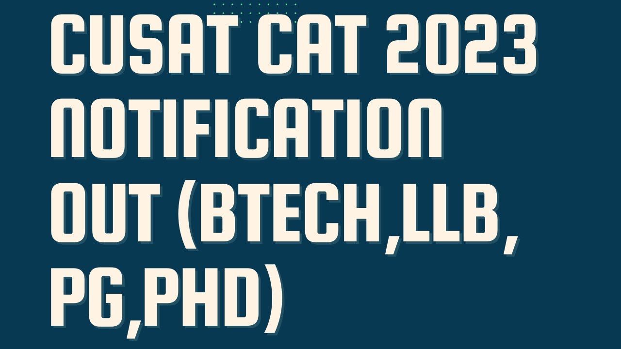 CUSAT CAT 2023 Notification Out//BTech,Integrated MSc,BBA LLB,BCom LLB ...