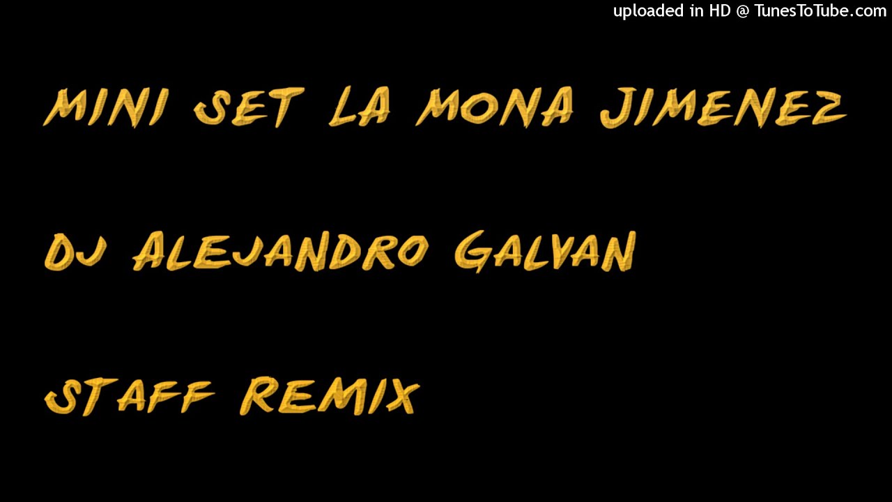 04 - MINI SET LA MONA JIMENEZ - Dj Alejandro Galvan® Staff Remix 12 ...