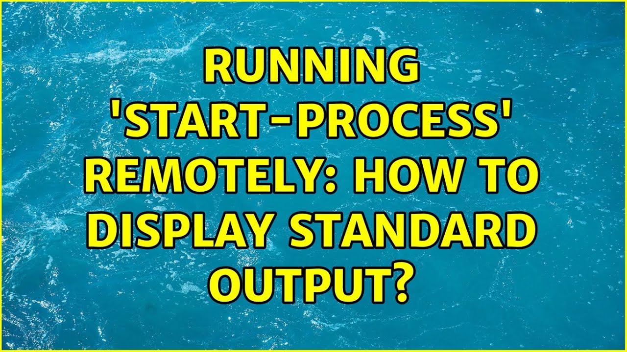Running 'Start-Process' Remotely: How to Display Standard Output? - YouTube