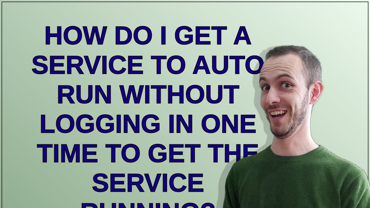 How do I get a service to auto run without logging in one time to get ...