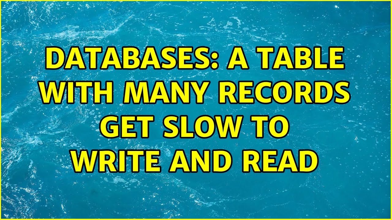 Databases: A table with many records get slow to write and read - YouTube