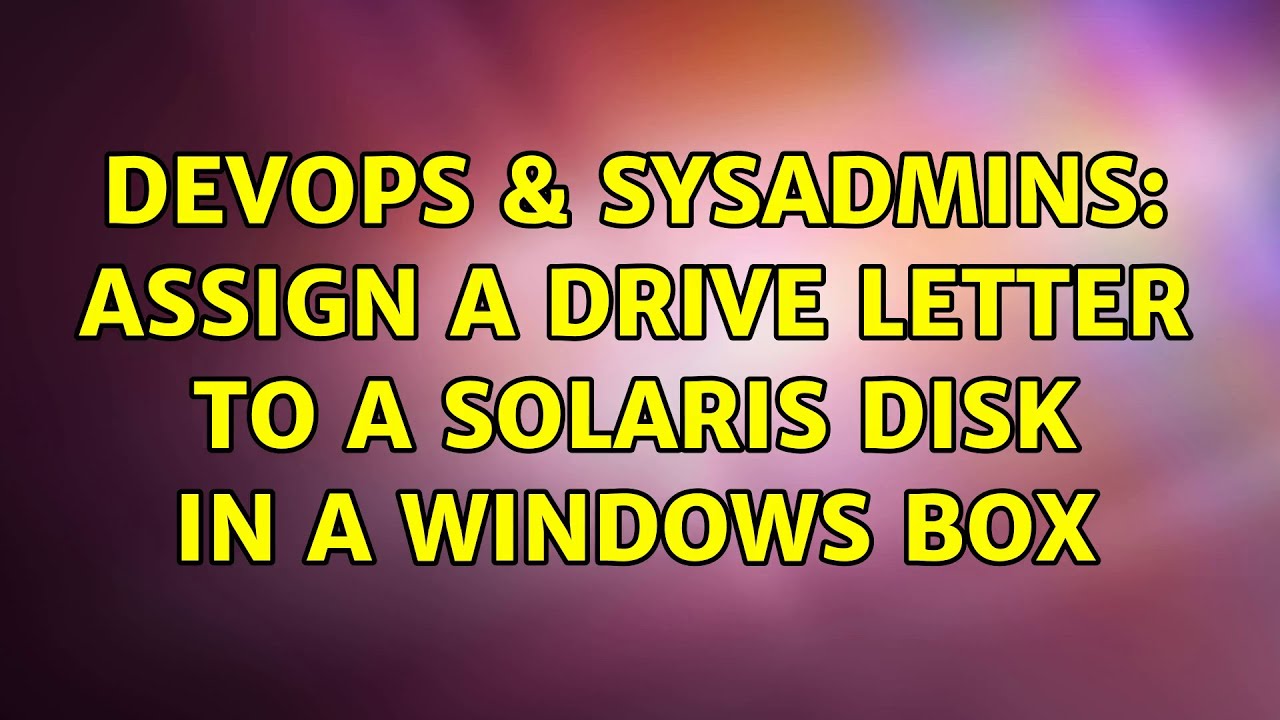 Devops And Sysadmins Assign A Drive Letter To A Solaris Disk In A Windows Box 3 Solutions