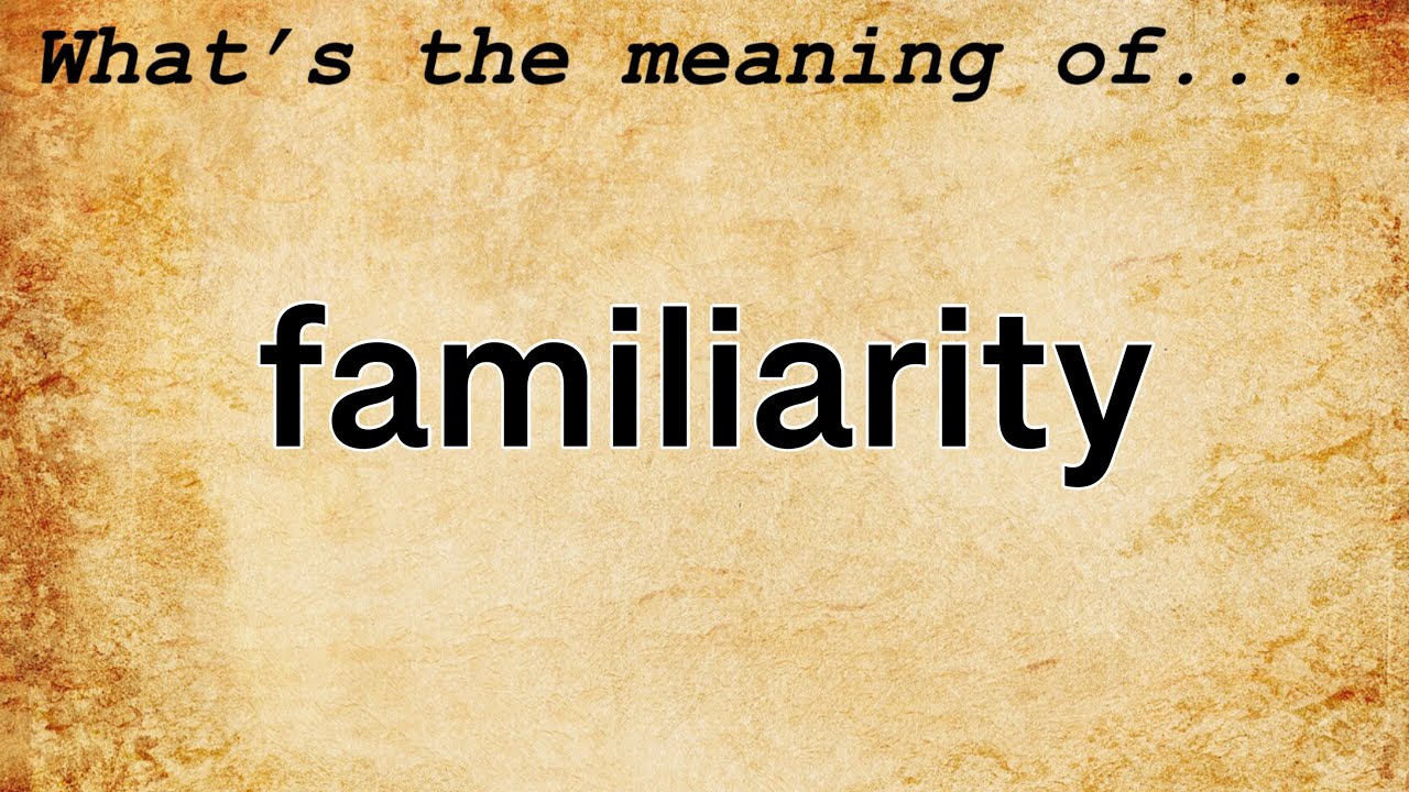 Familiarity Meaning : Definition of Familiarity - YouTube