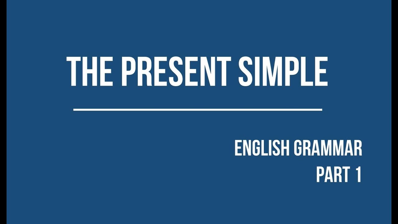THE PRESENT SIMPLE ENGLISH GRAMMAR PART 1 - YouTube