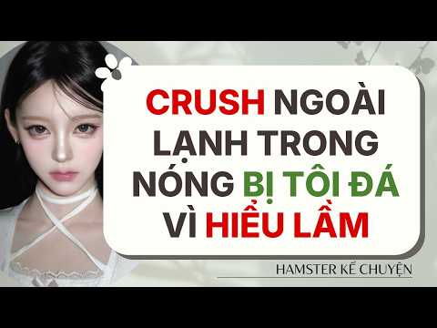 HAMSTER  KỂ CHUYỆN SỐ  37 | Crush Ngoài Lạnh Trong Nóng Bị Tôi Đá Vì Hiểu Lầm (Full)