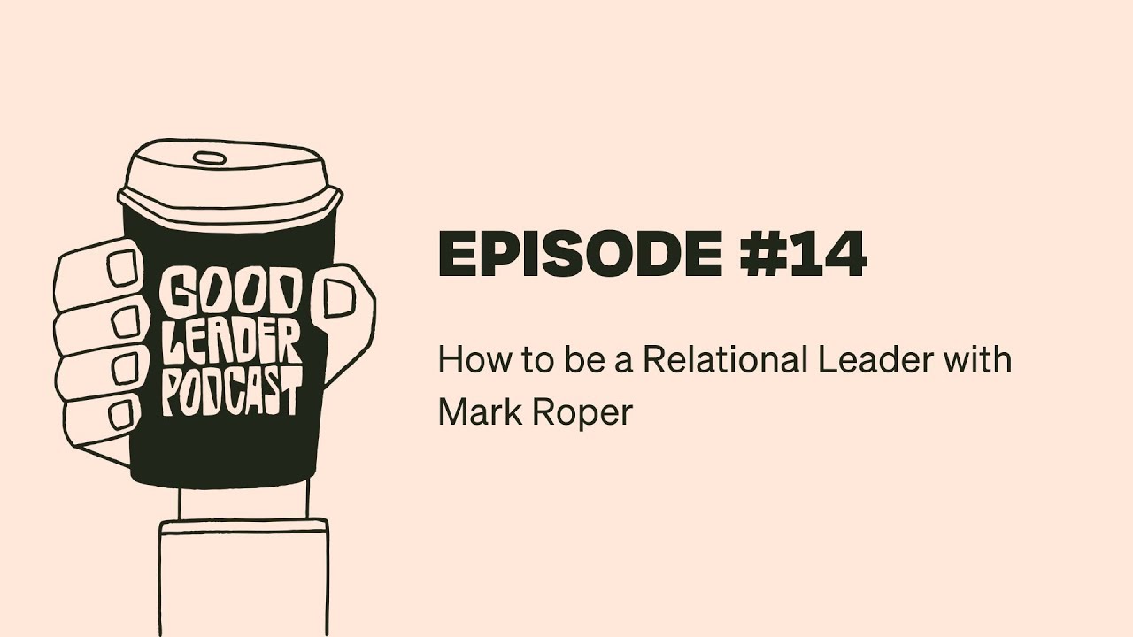 Good Leader Podcast | Mark Roper | How to be a relational leader - YouTube