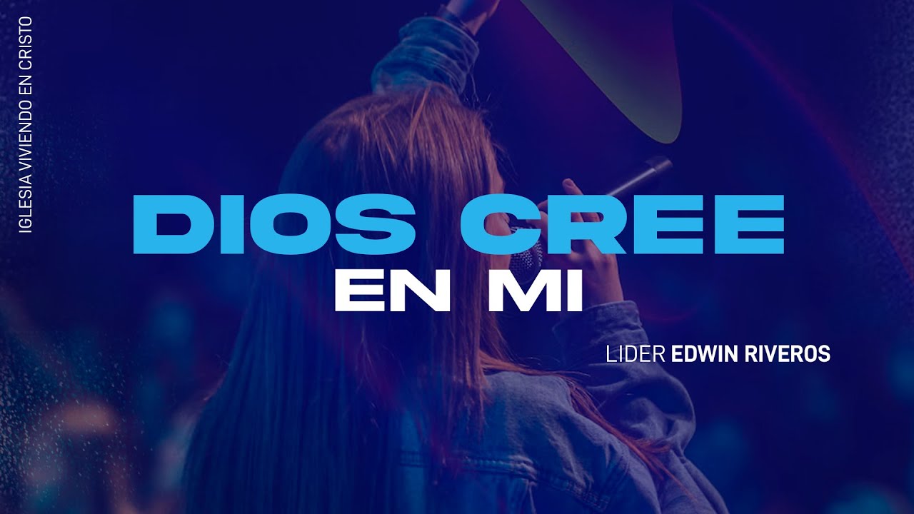Dios Cree en Mi - Lider Edwin Riveros - YouTube