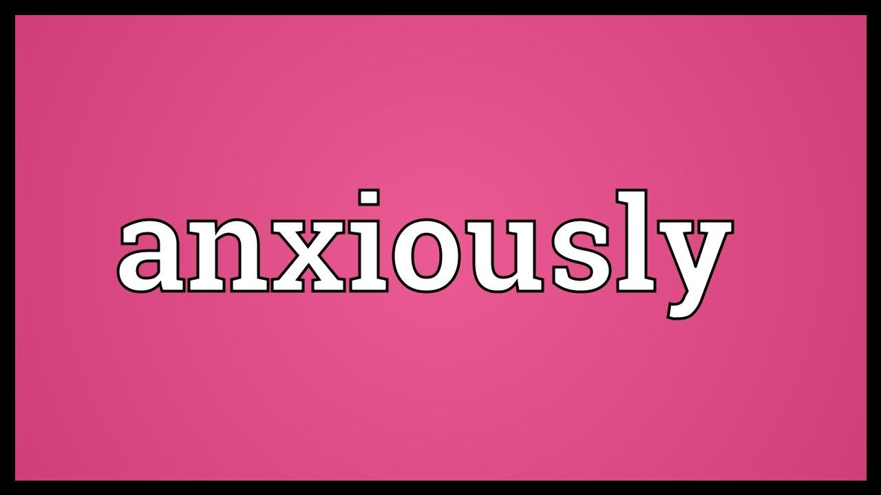 Anxiously Meaning - YouTube
