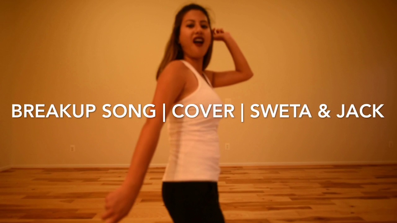 The BreakUp Song | Cover | Sweta & Jack - YouTube