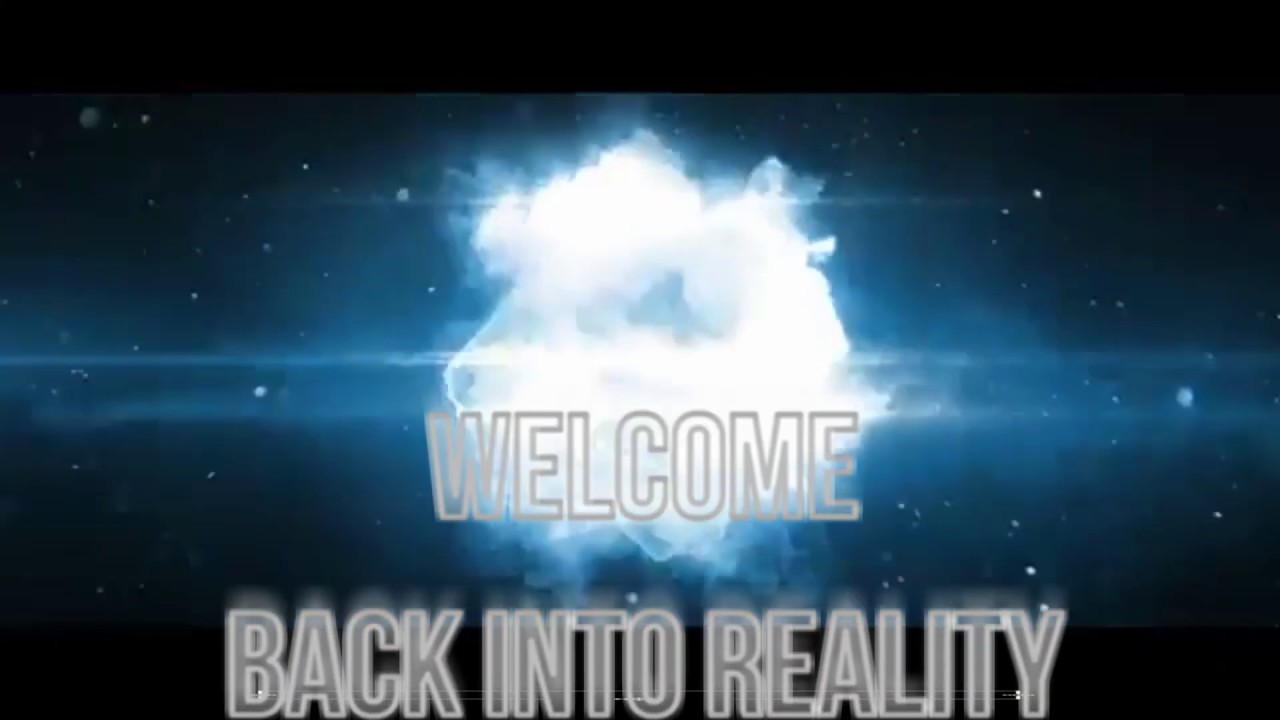 WELCOME BACK INTO REALITY - YouTube