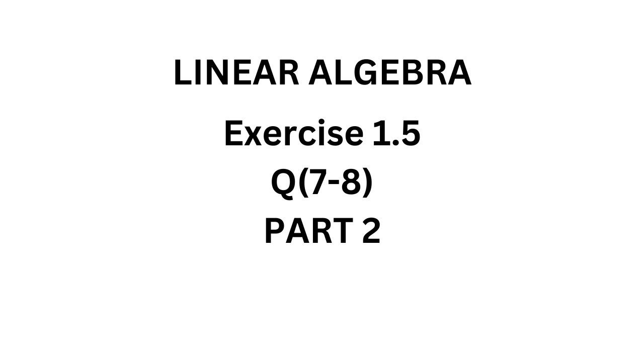 LINEAR ALGEBRA //EXERCISE 1.5// Question(7-8)//PART2 //MATHEMATICS WITH ...