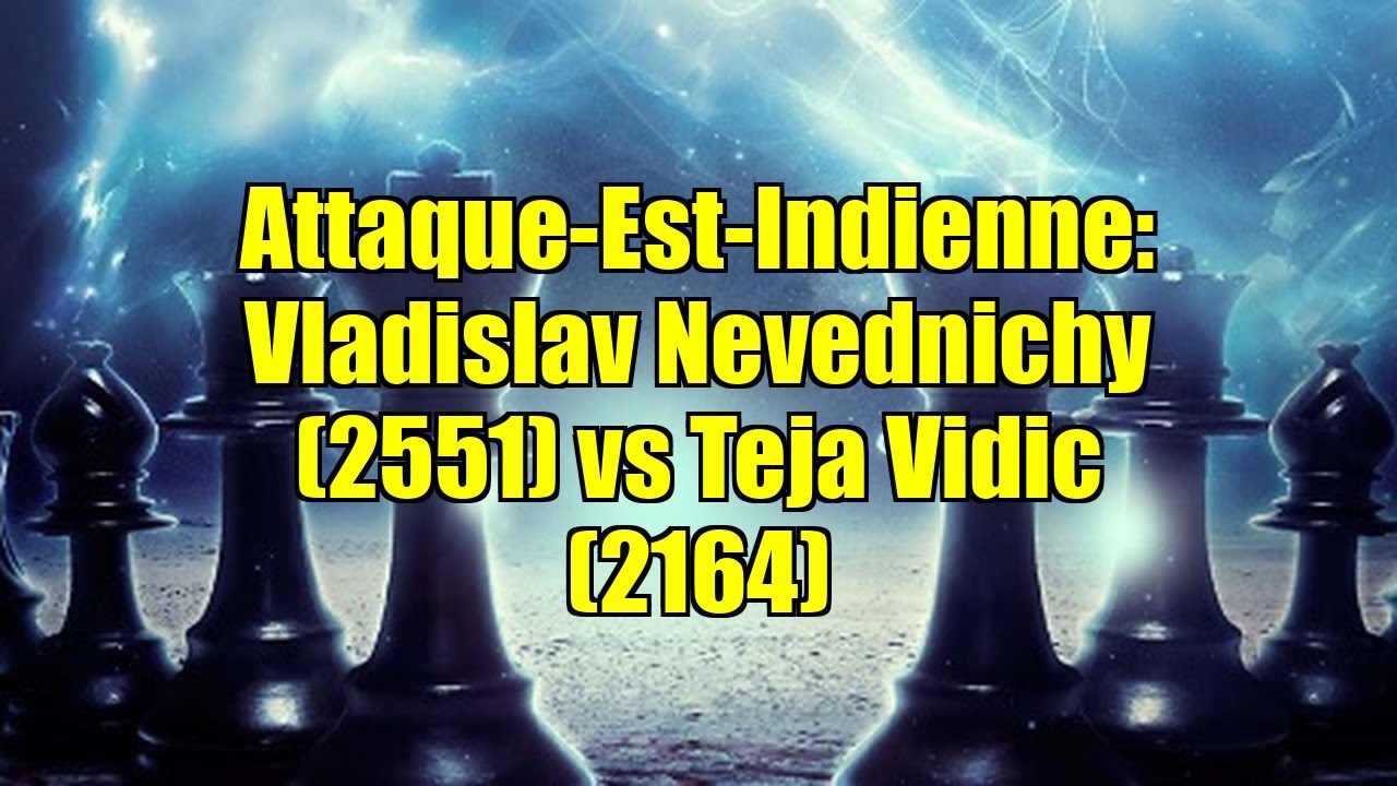 Attaque-Est-Indienne: Vladislav Nevednichy (2551) vs Teja Vidic (2164 ...
