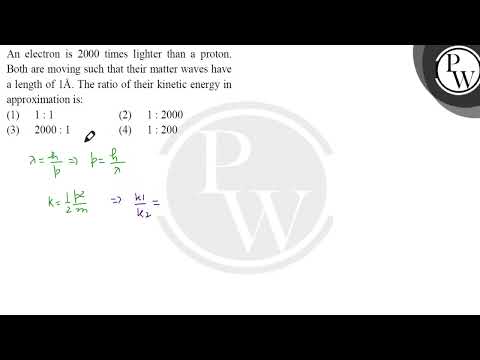 An electron is 2000 times lighter than a proton. Both are moving su ...