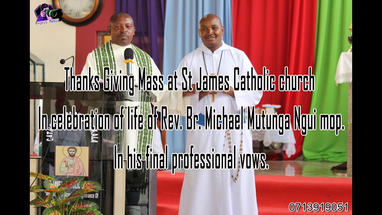 THANKS GIVING MASS AT ST JAMES CATHOLIC CHURCH - REV. BR. MICHAEL MUTUNGA NGUI MOP- M-UNIT MEDIA ...