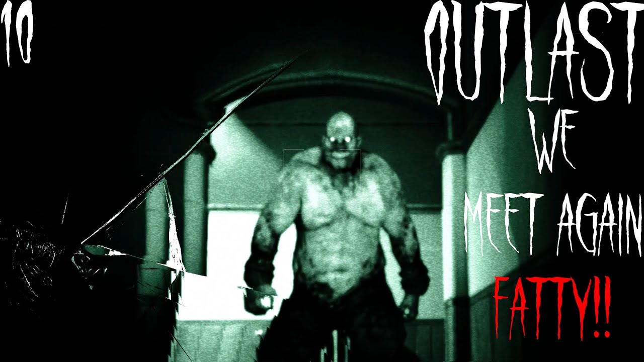 OUTLAST Part 10 (WE MEET AGAIN FATTY!!) - YouTube