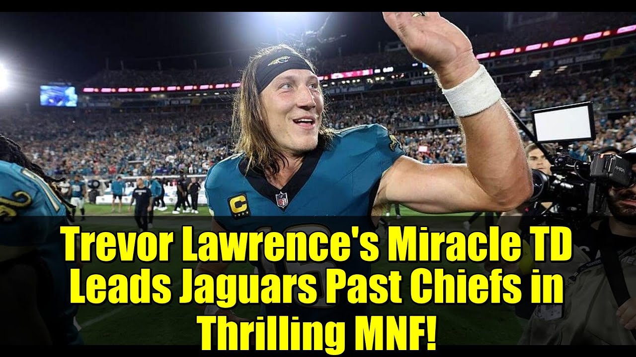 Trevor Lawrence's Miracle TD Leads Jaguars Past Chiefs in Thrilling MNF ...