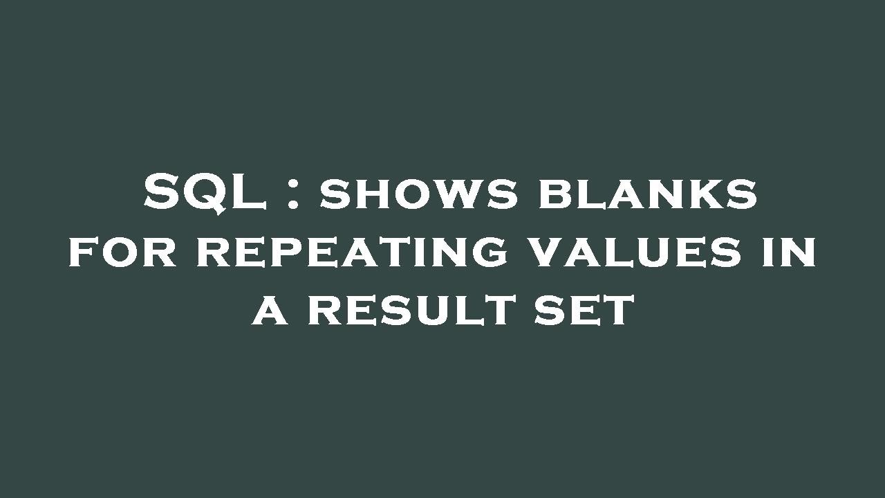 SQL Shows Blanks For Repeating Values In A Result Set YouTube SQL Shows Blanks For Repeating Values In A Result Set YouTube