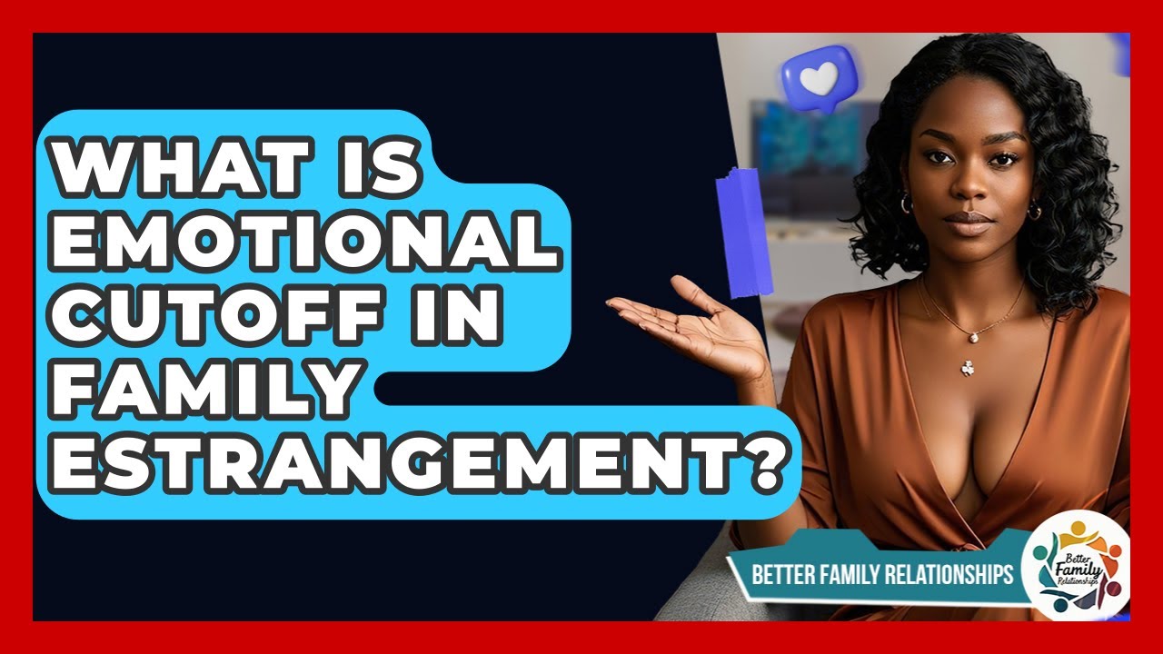 What Is Emotional Cutoff In Family Estrangement? - Better Family ...