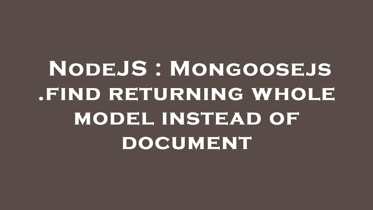 Nodejs Mongoosejs Find Returning Whole Model Instead Of Document Youtube