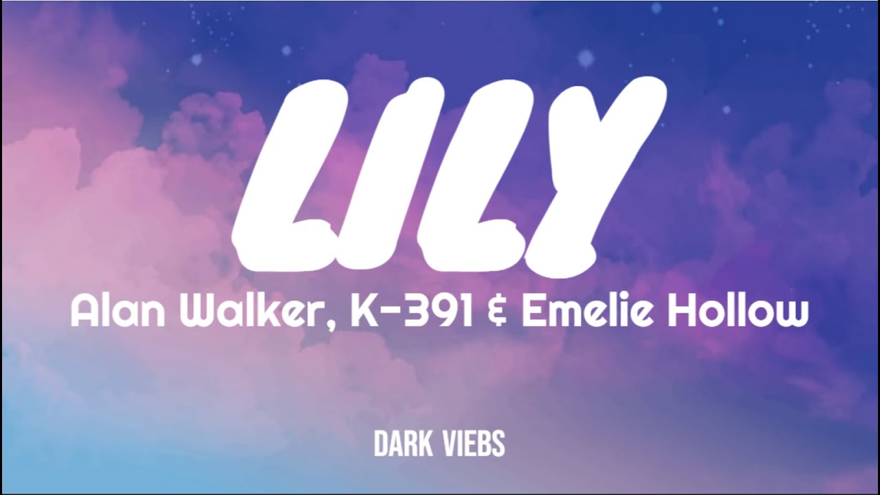 LILY || ALAN WALKER,K-391 & EMELIE HOLLOW || LYRICS - YouTube