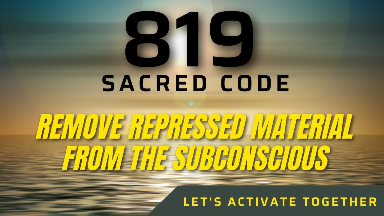Sacred Code 819 REMOVE REPRESSED MATERIAL FROM THE SUBCONSCIOUS🙏🙏🙏 ...