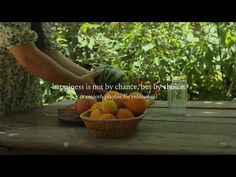 happiness is not by chance, but by choice. — (a smooth playlist for relaxation)