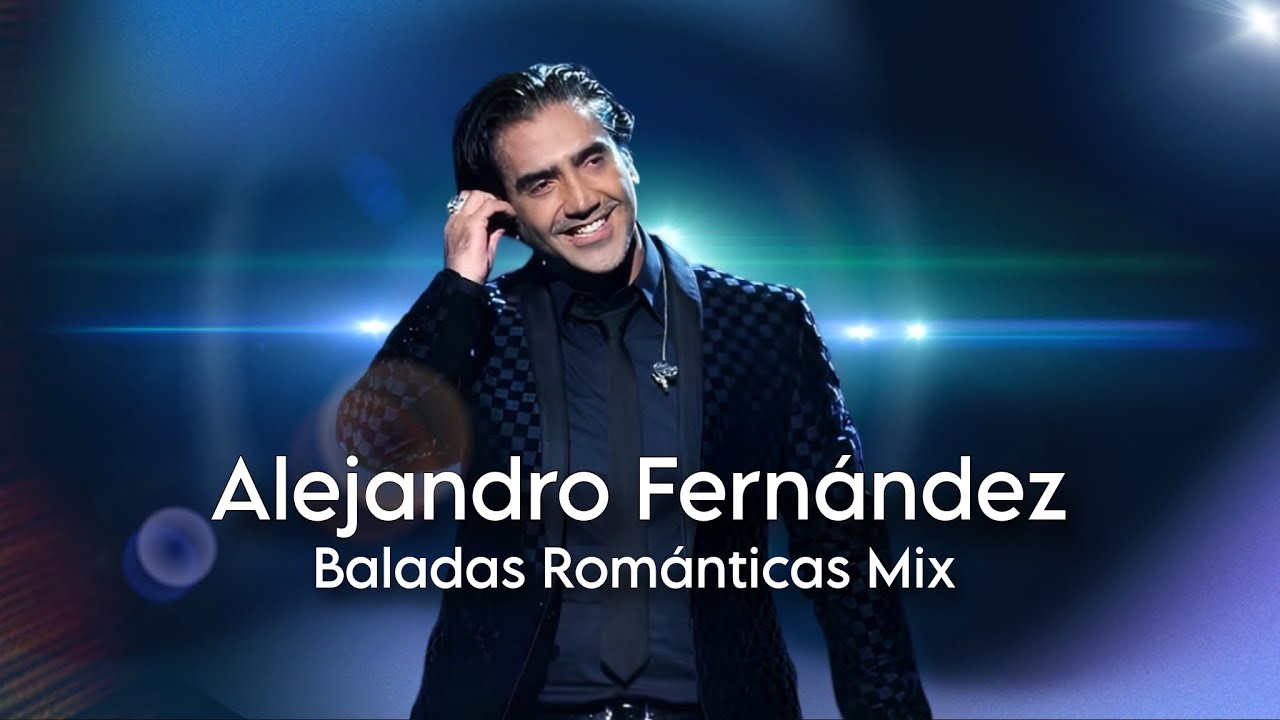 Alejandro Fernández - Mejores Éxitos, Baladas Románticas Inolvidables 🎧Dj MIX🎶 - YouTube Music