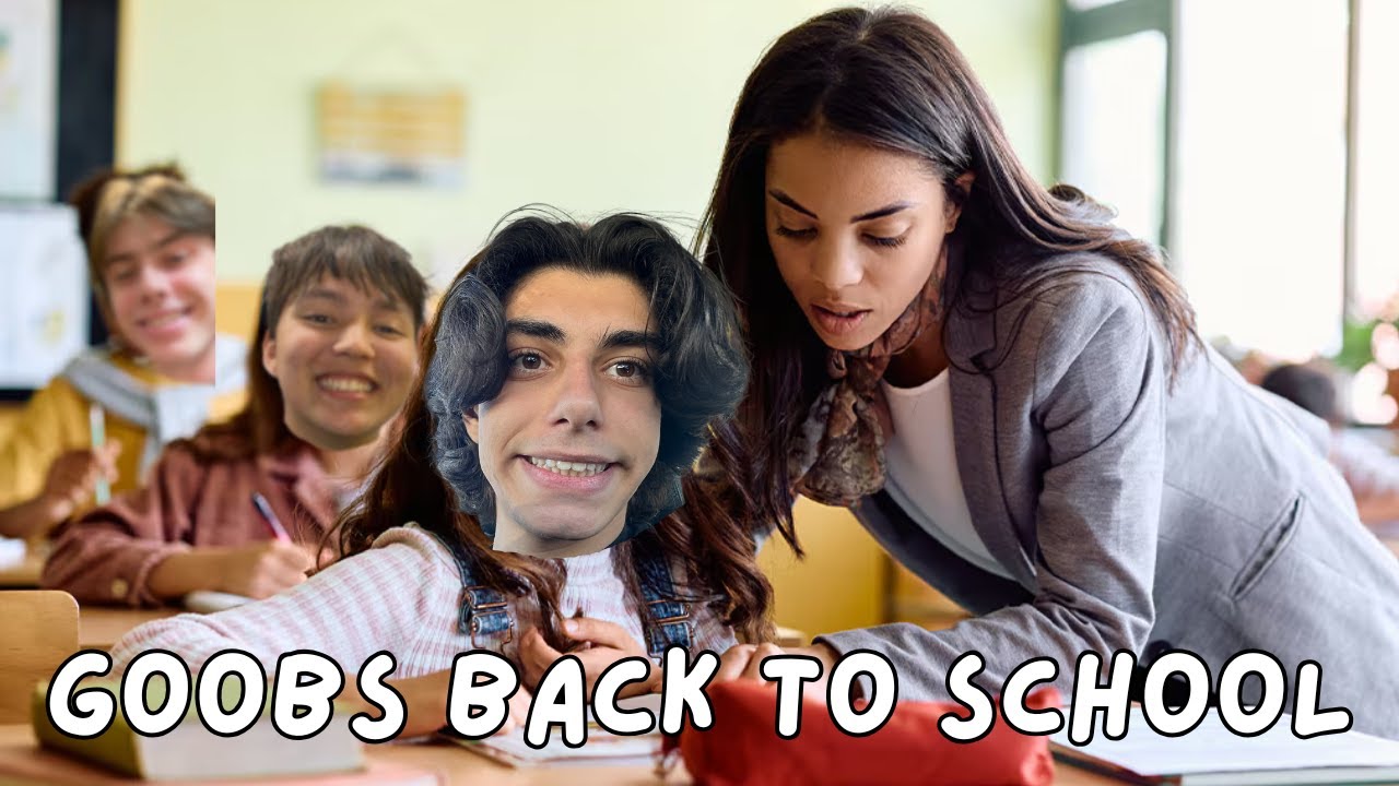 GOOBS BACK TO SCHOOL - YouTube