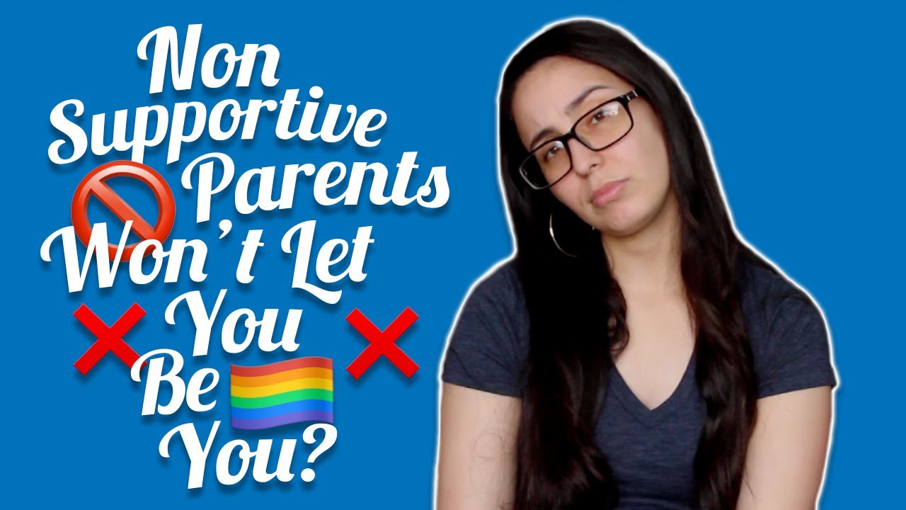 Non Supportive Parents Stopping You From Being YOU | LGBTQ Help and ...